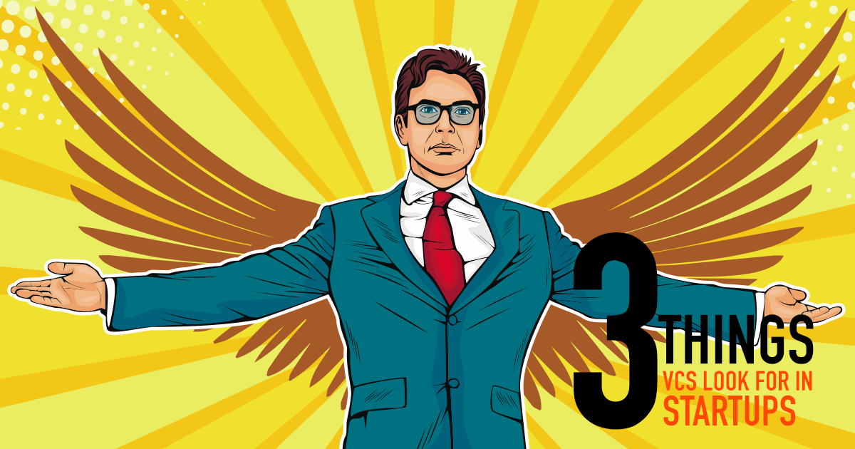 3 Things Venture Capitalists Look For In Startups
