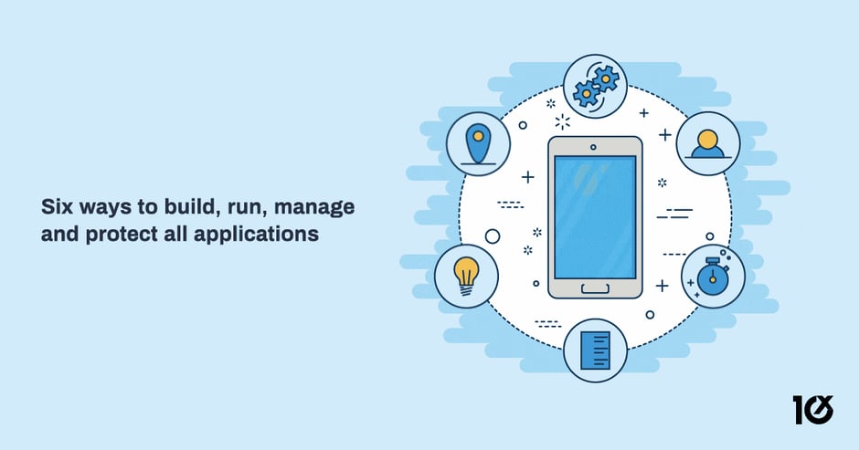 Six ways to build, run, manage and protect all applications