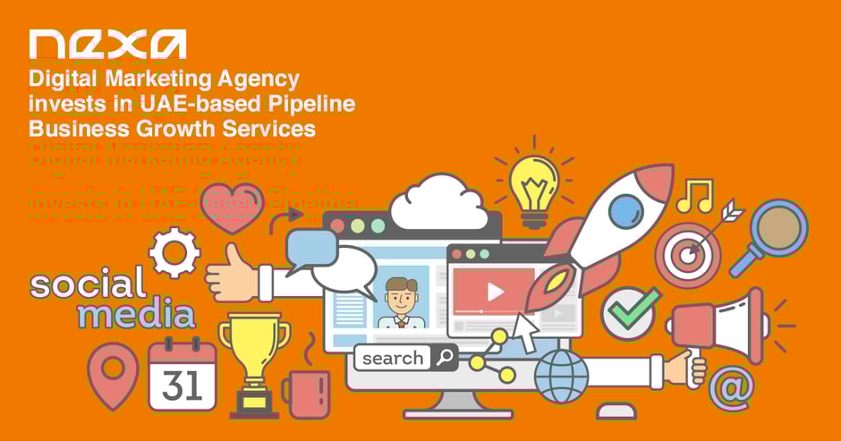 NEXA Digital Marketing Agency invests in UAE-based Pipeline Business ...