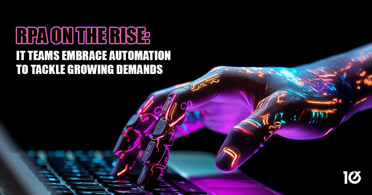 RPA on the Rise: IT Teams Embrace Automation to Tackle Growing Demands